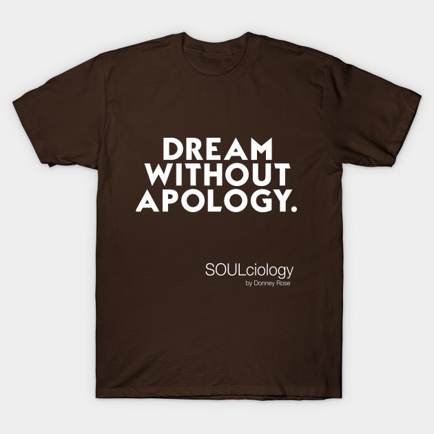 Dream Without Apology - Dreams - T-Shirt | TeePublic