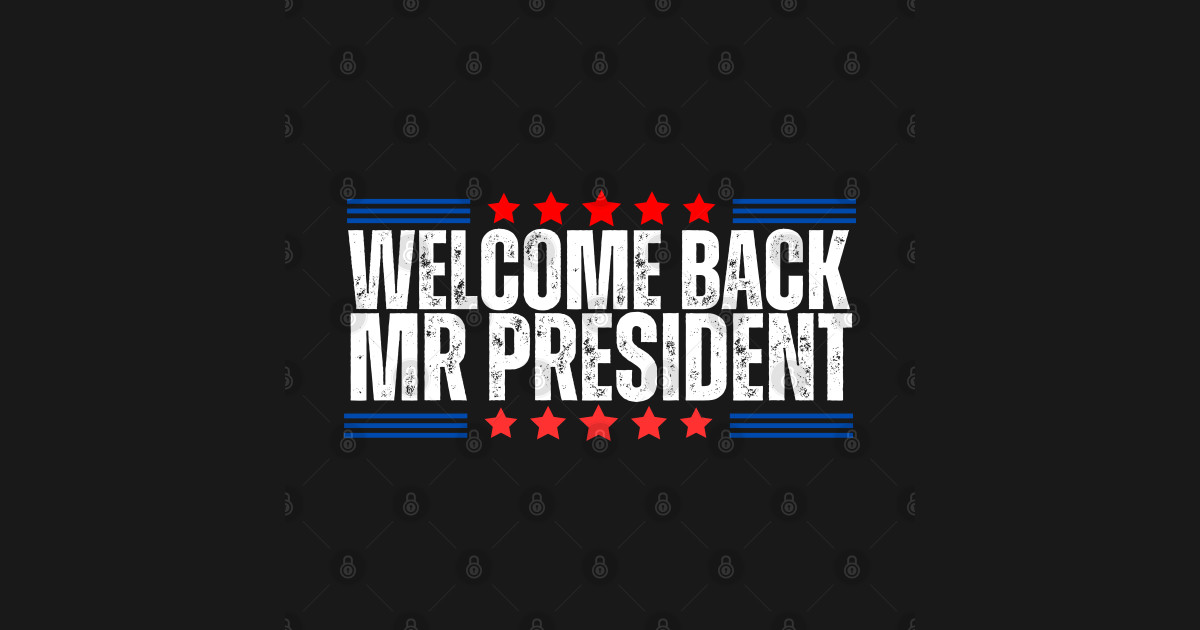 Welcome Back Mr President Donald Trump Victory - Welcome Back Mr ...