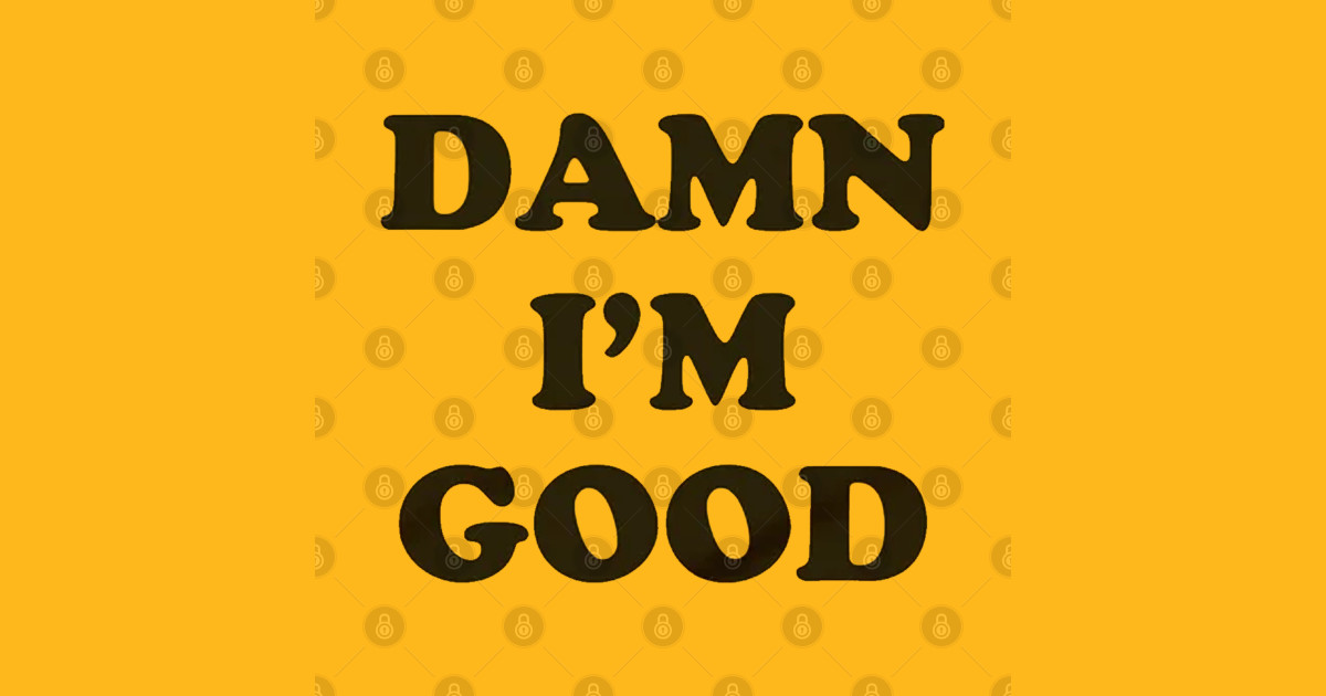 Damn I'm Good - Damn Im Good - T-Shirt | TeePublic