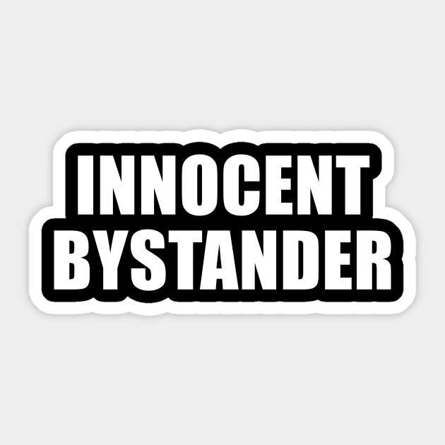 Innocent Bystander - Bystander - Sticker | TeePublic