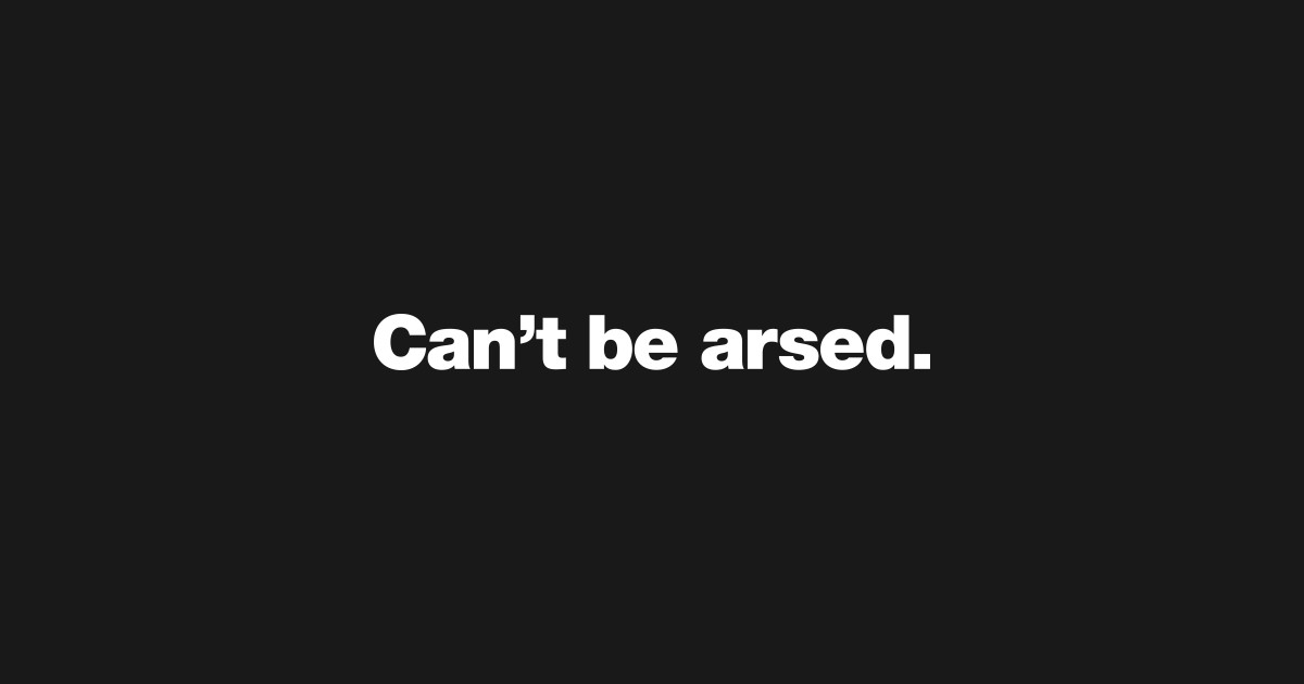 Can't be arsed. - Funny Saying - T-Shirt | TeePublic