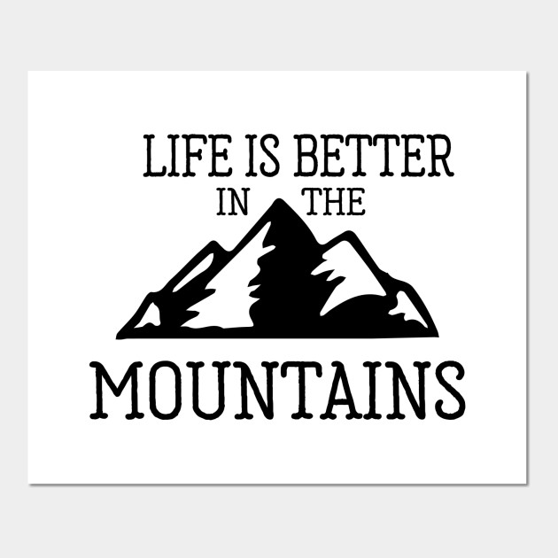 Life is Better in the Mountains - Mountains - Posters and Art Prints ...