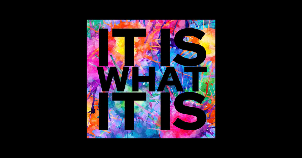It Is What It Is - Life - Sticker | TeePublic