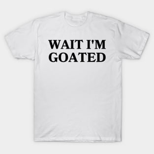 Wait Im Goated T-Shirts for Sale | TeePublic