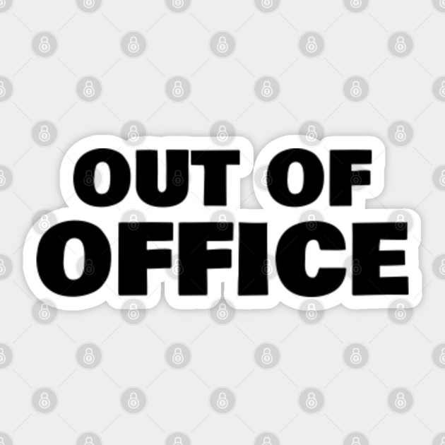 out of office - not in the office - Out Of Office - Sticker | TeePublic