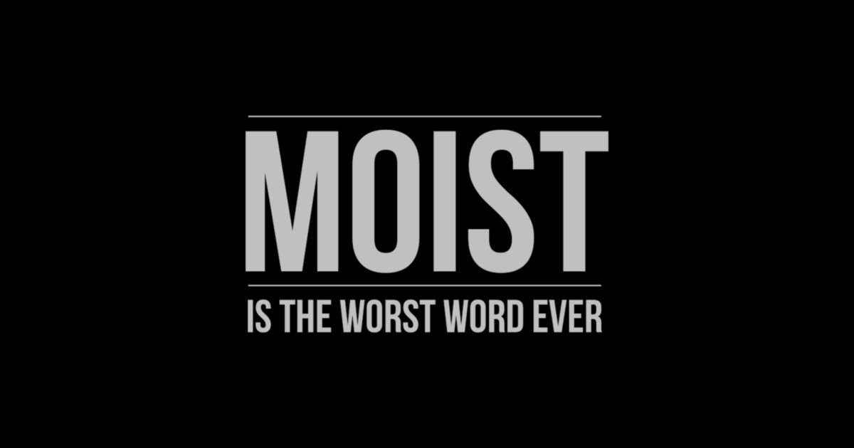 Moist Is The Worst Word Ever - Funny - Sticker | TeePublic