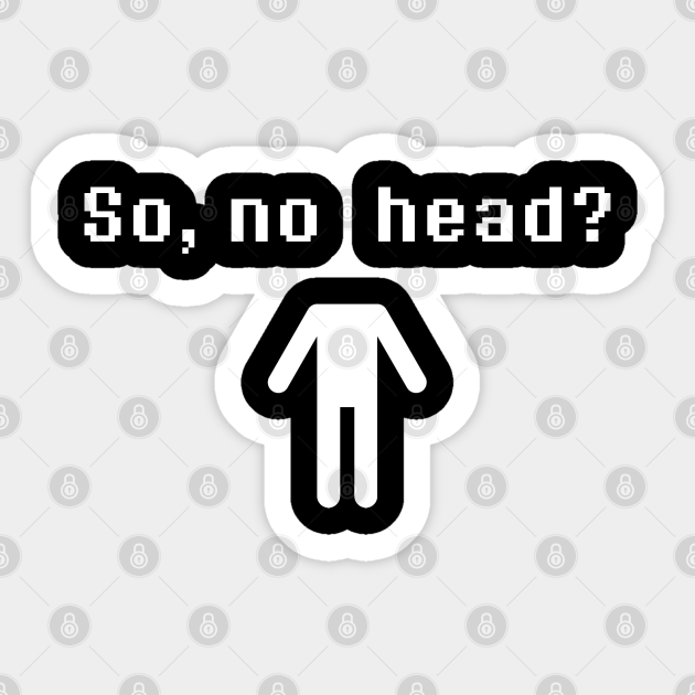 So, no head? (White) - So No Head - Sticker | TeePublic