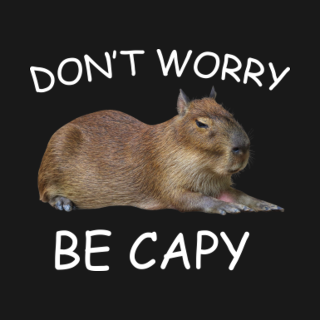 Capybara Dont Worry Be Capy Funny Rodent with Glasses - Funny Capybara ...