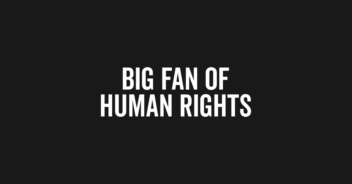 Big Fan of Human Rights - Big Fan Of Human Rights - T-Shirt | TeePublic