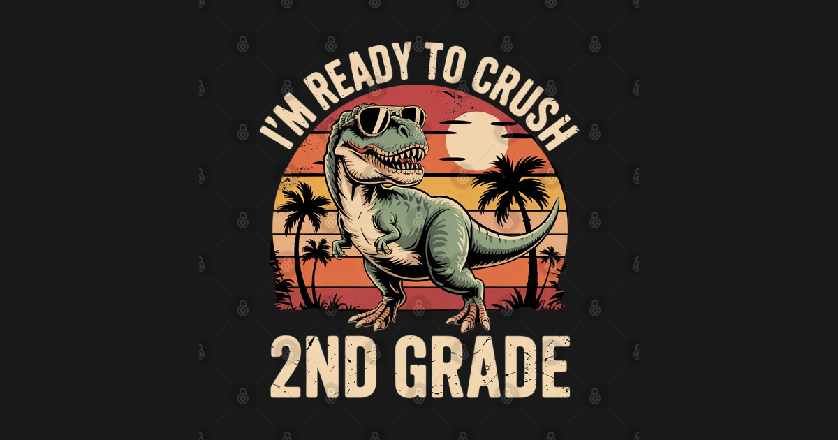 I'm ready to crush 2nd Grade Dinosaur Back To School - Im Ready To ...