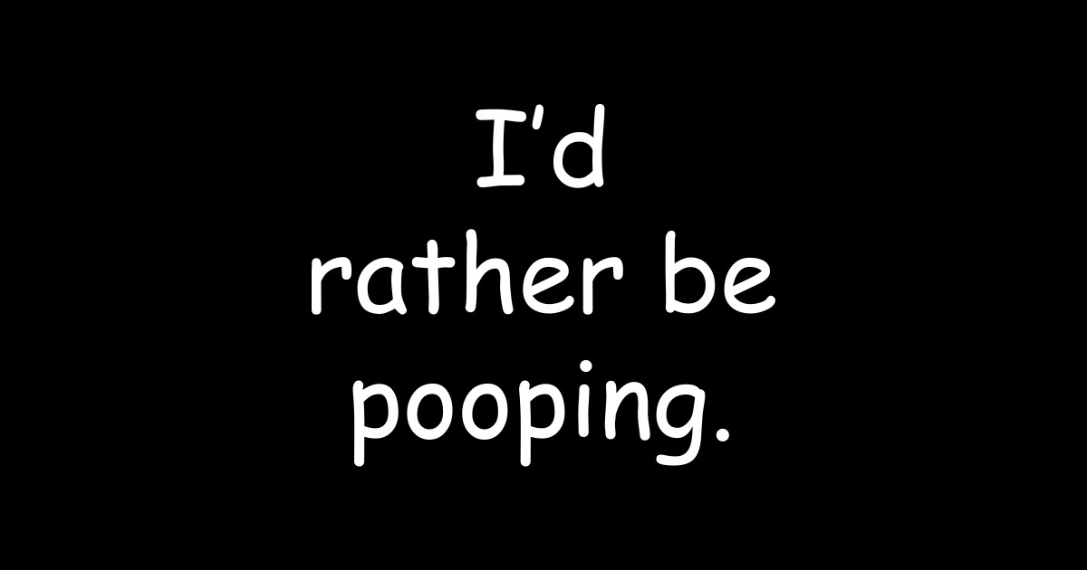 I'd Rather Be Pooping - Poop - Pin | TeePublic