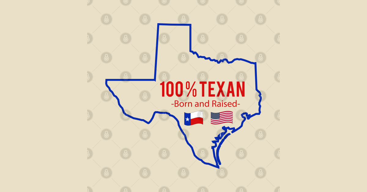 100% Texan Born and Raised - 100 - T-Shirt | TeePublic