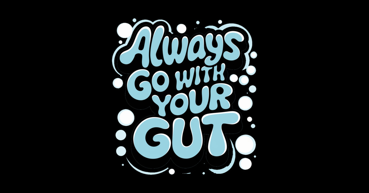 Always Go With Your Gut - Always Go With Your Gut - Sticker | TeePublic