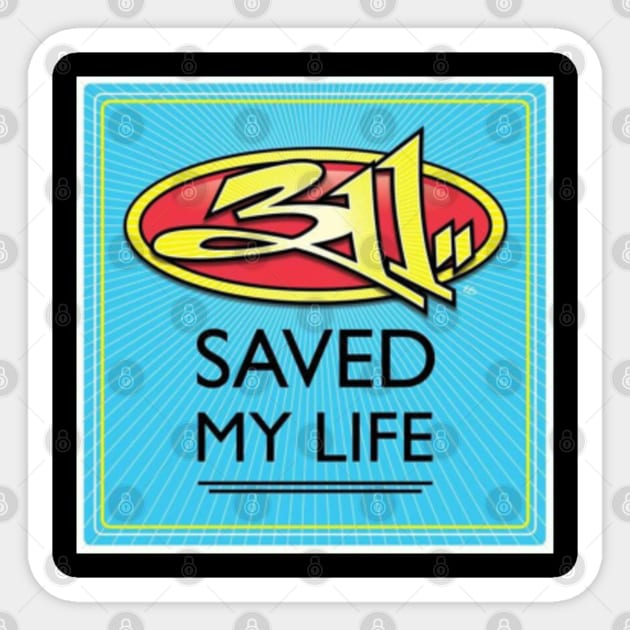 311 saved my life - 311 - Sticker | TeePublic