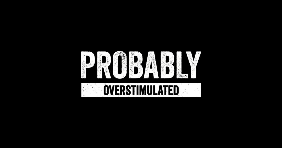 Probably Overstimulated - Probably Overstimulated - Sticker | TeePublic