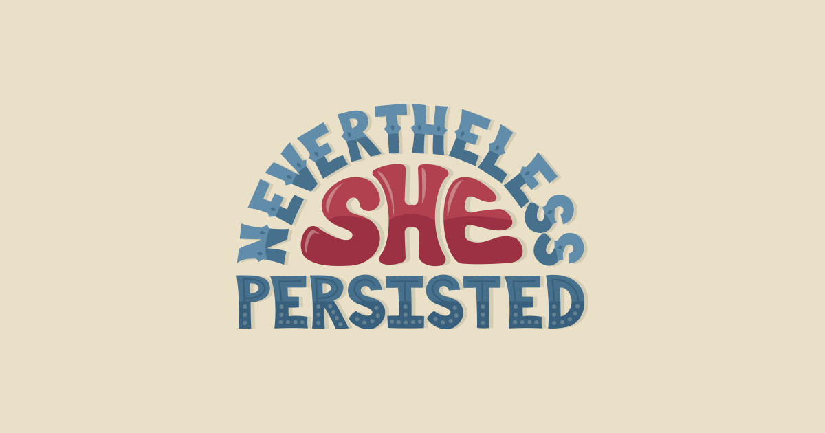 Nevertheless, She Persisted - She Persisted - T-Shirt | TeePublic