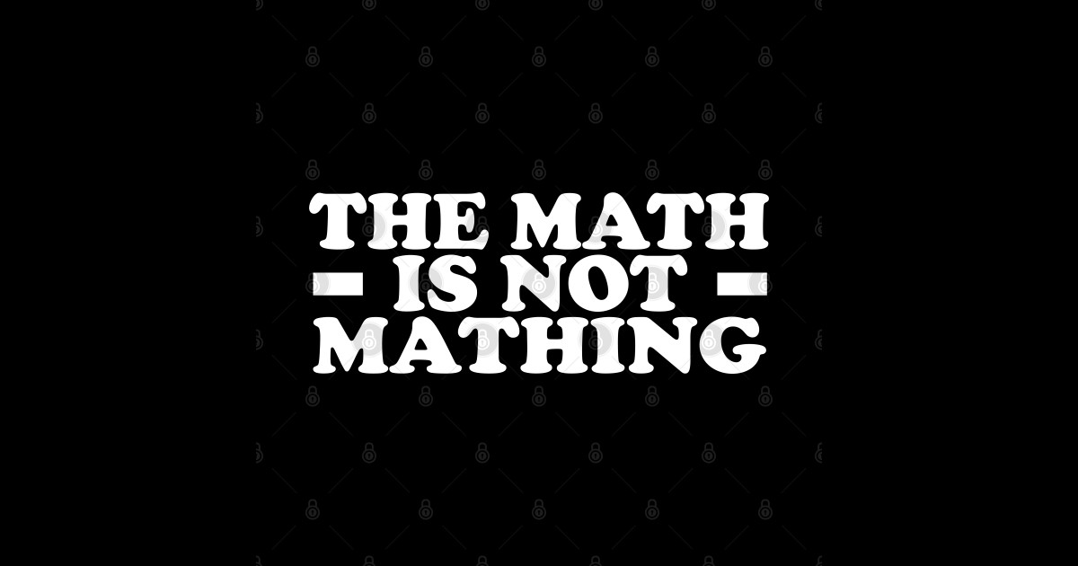 The Math is Not Mathing - funny quote - Funny - Sticker | TeePublic