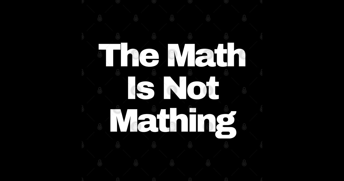 The Math is Not Mathing - Funny Quotes - Sticker | TeePublic