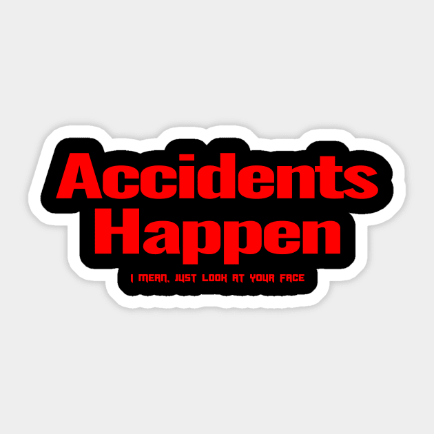 Your Face is an Accident - Funny Saying - Sticker | TeePublic