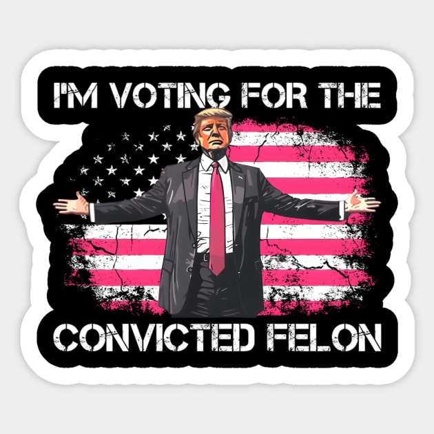 I'M Voting Convicted Felon - Im Voting Convicted Felon - Sticker ...