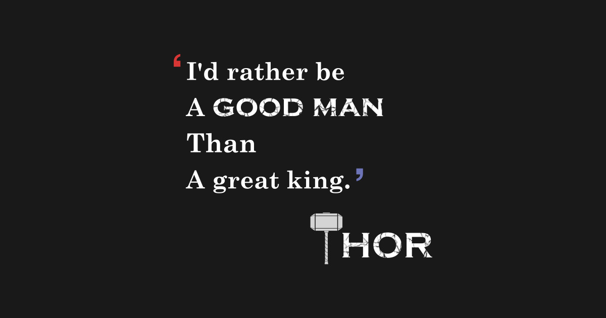 i would rather be a good man than a great king - Thor Quotes - Sticker ...