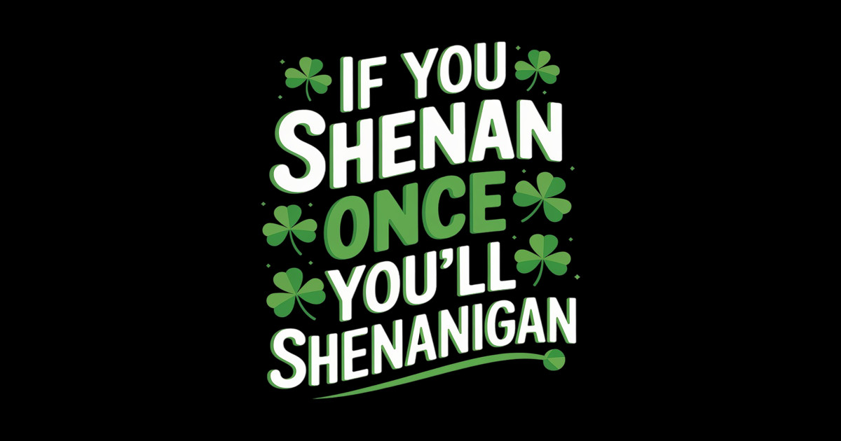 If You Shenan Once You'll Shenanigan Funny St. Patrick's Day - If You ...