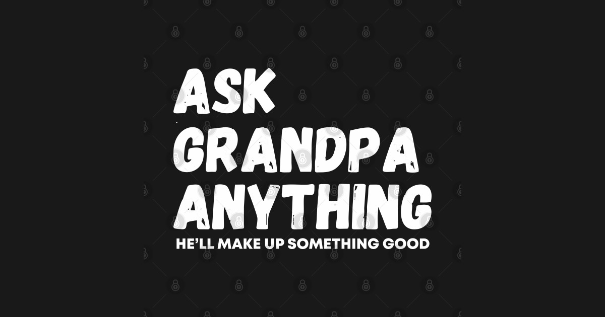ask grandpa anything - Ask Grandpa Anything - T-Shirt | TeePublic