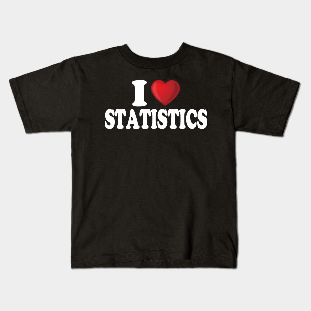 I Love Statistics - I Love Statistics - Kids T-Shirt | TeePublic