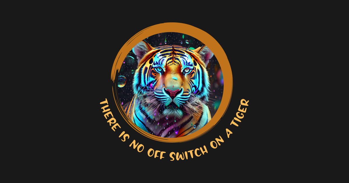 There is no OFF switch on a Tiger (neon big cat) - There Is No Off ...