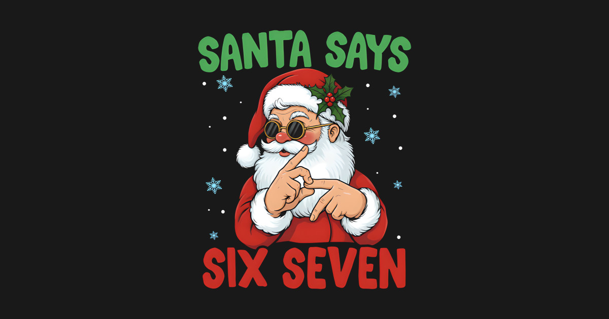 Santa Say Six Seven - Santa Say Six Seven - T-Shirt | TeePublic