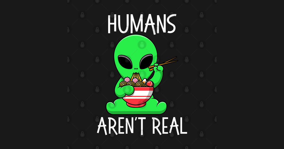 kawaii Alien's Eating Ramen Humans Aren't Real Space - Humans Arent ...
