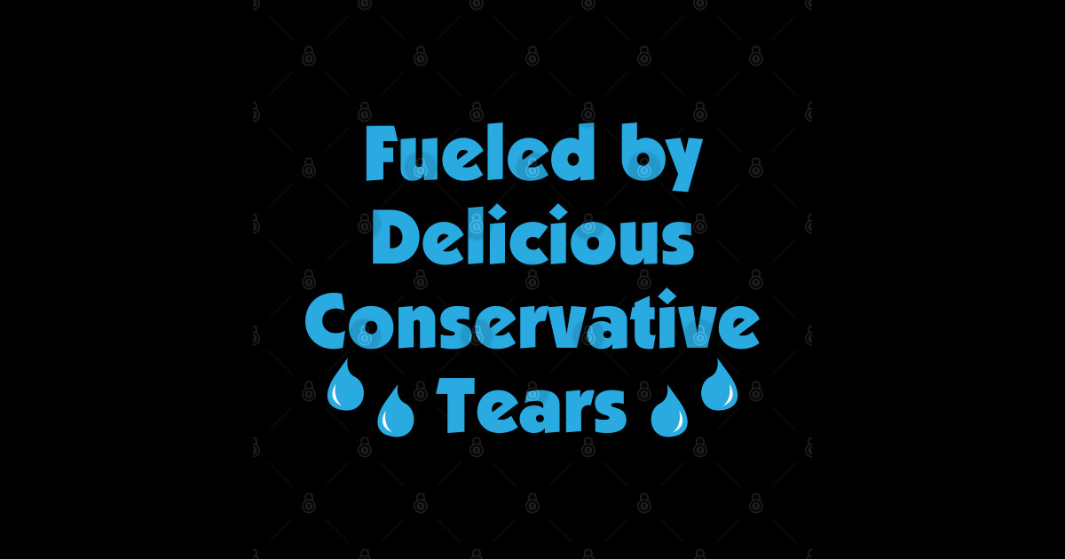 Delicious Conservative Tears - Left Wing - Sticker | TeePublic