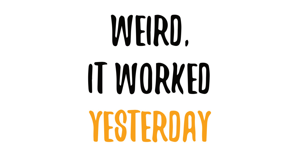 Weird, It Worked Yesterday - Programmer T-shirt - Programmer - T-Shirt ...