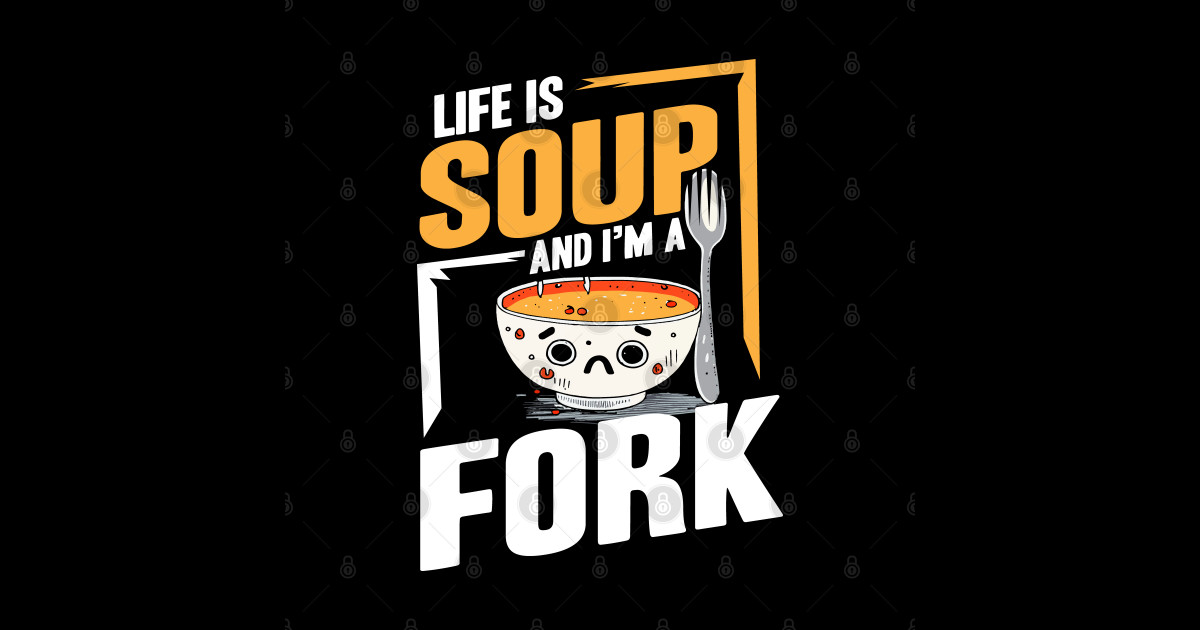 Life Is Soup And I'm A Fork - Humor - Sticker | TeePublic