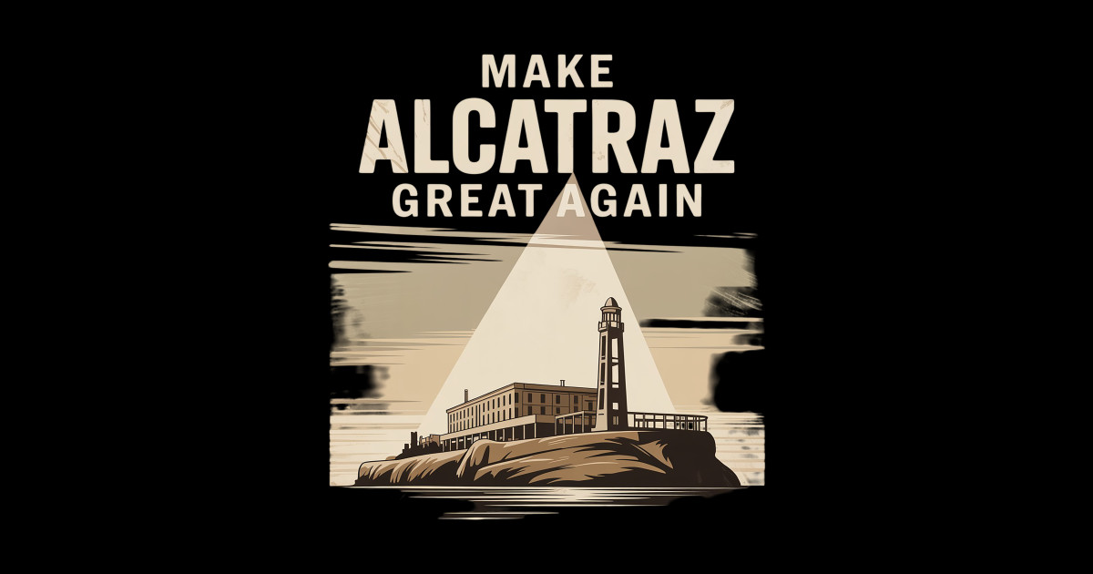 Reopen Alcatraz Funny Alcatraz 2025 - Reopen Alcatraz Funny Alcatraz ...