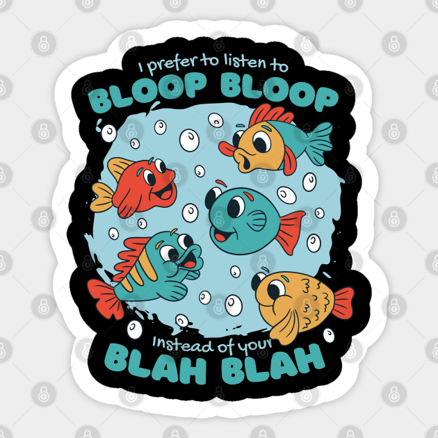 I Prefer To Listen To Bloop Bloop - Fish - Sticker | TeePublic