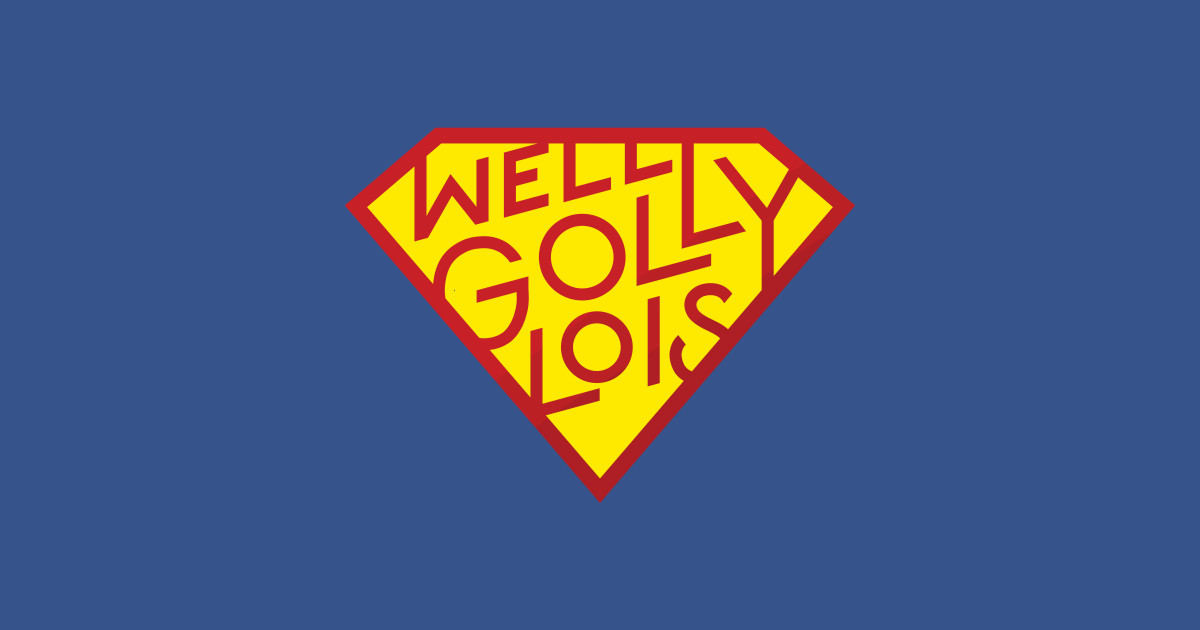 Well Golly Lois - Lois - T-Shirt | TeePublic