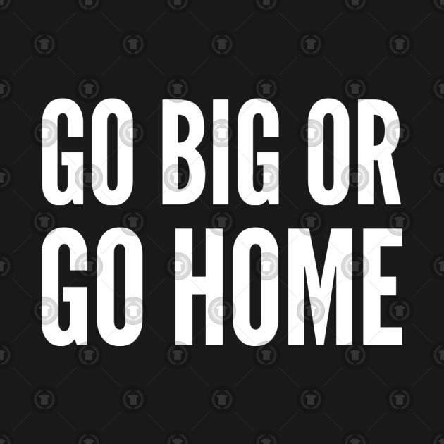 Go Big or Go Home - Workout - Tank Top | TeePublic