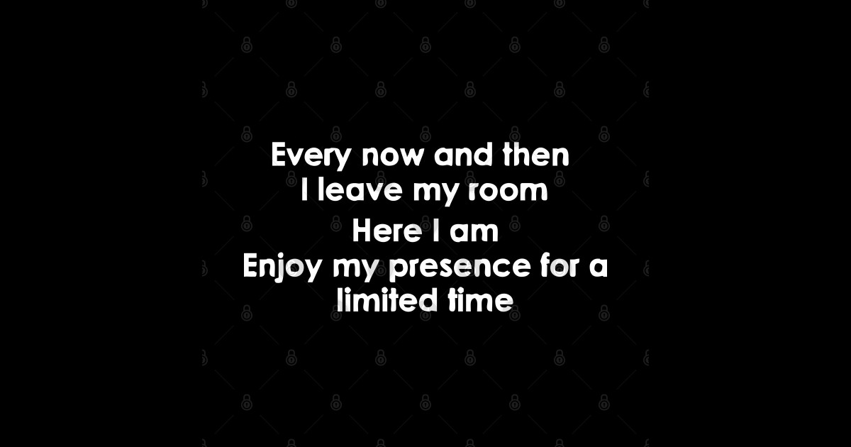 every now and then i leave my room so here i am enjoy my presence for a ...
