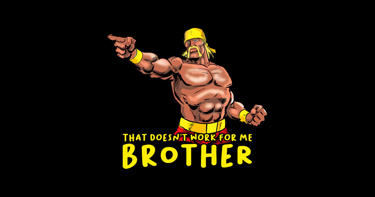 That Doesn’t Work For Me Brother - Hulk Hogan - Sticker | TeePublic