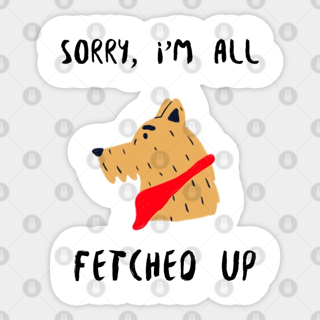sorry i'm all fetched up - Dog Lover - Sticker | TeePublic