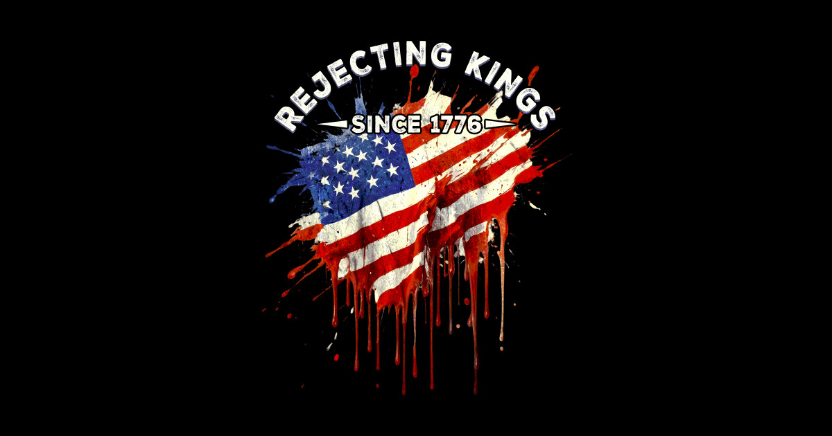 REJECTING KINGS SINCE 1776 usa flag grunge 2025 - Rejecting Kings Since ...