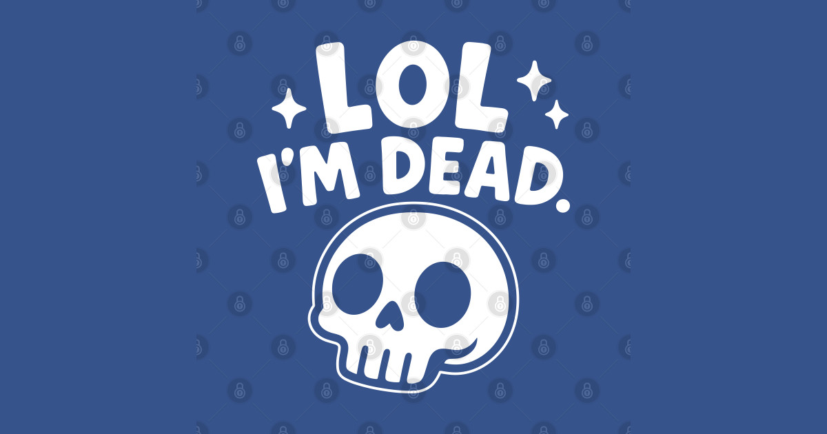 LOL I’m Dead – Funny Cute Skull Meme - Cute Skull - T-Shirt | TeePublic
