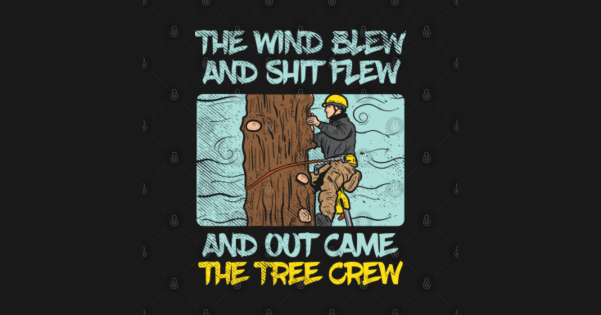 The Wind Blew And Shit Flew And Out Came The Tree Crew - Woodworker - T ...