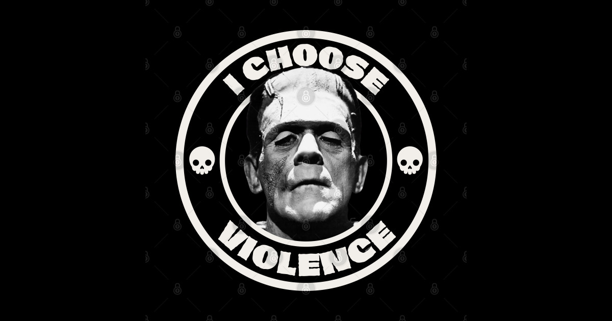 I choose violence, Frankenstein - I Choose Violence - Sticker | TeePublic