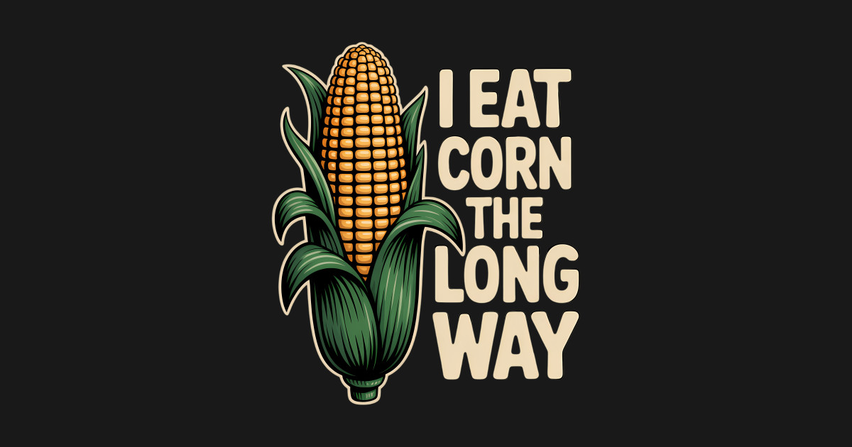 I Eat Corn The Long Way Funny Embarrassing Inappropriate - Funny ...