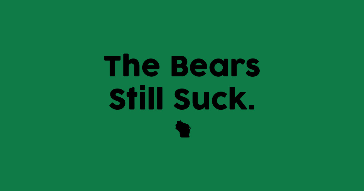 The Bears Still Suck - Bears Still Suck - T-Shirt | TeePublic