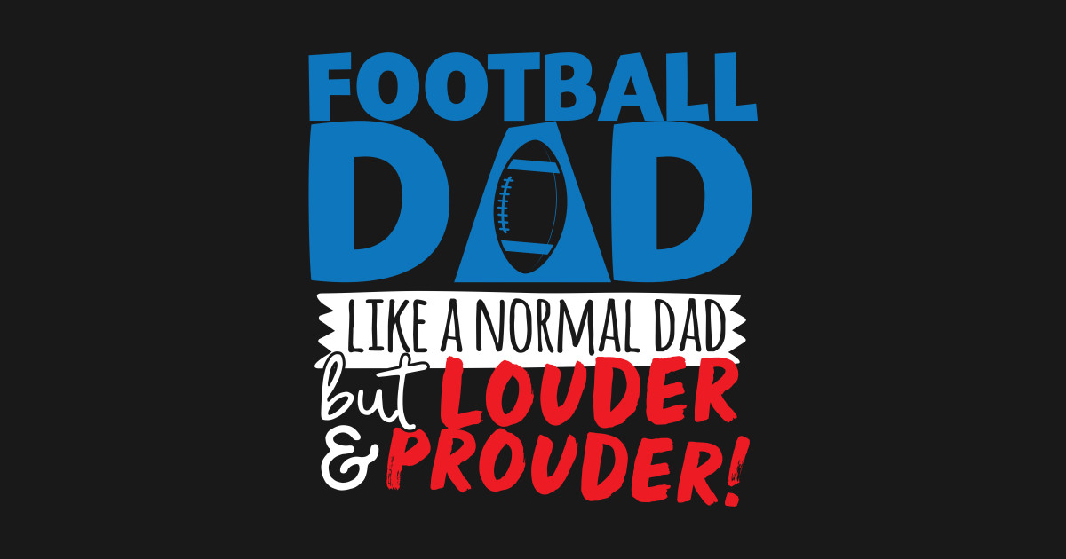Football Dad Like A Normal Dad But Louder & Prouder - Dad - T-Shirt ...