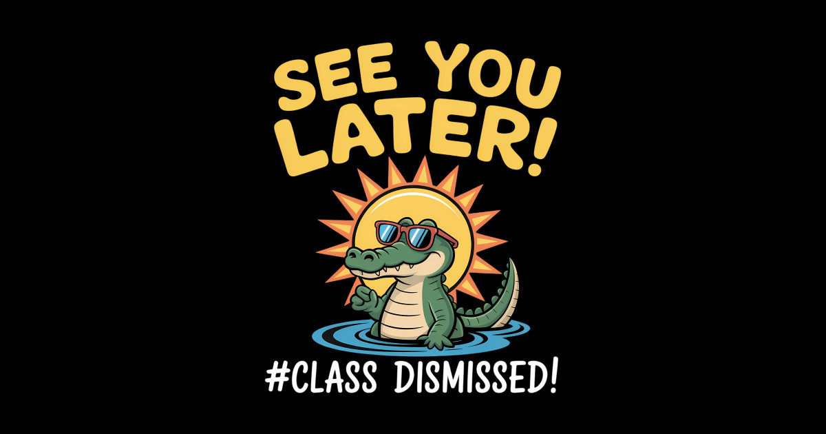 See You Later Alligator Class Dismissed Teacher Appreciation ...