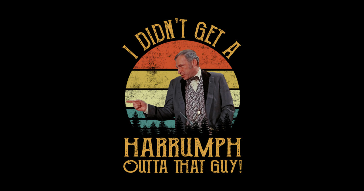 I Didnt Get A Harrumph Outta That Guy Blazing Saddles Gift - I Didnt ...